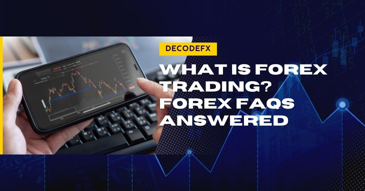 What is Forex Trading? Forex FAQs Answered [2022] - DecodeFX