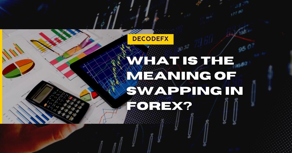 What is the Meaning of Swapping in Forex Trading | DecodeFX